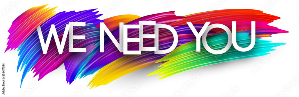 We need you paper word sign with colorful spectrum paint brush strokes ...