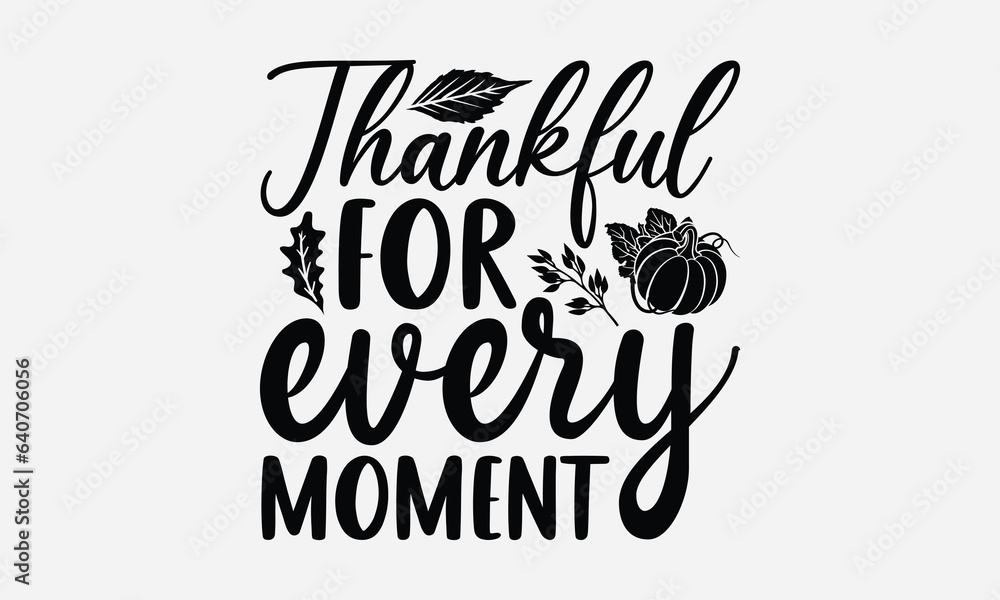 Thankful For Every Moment - Thanksgiving T-shirt design, Vector typography for posters, stickers ...