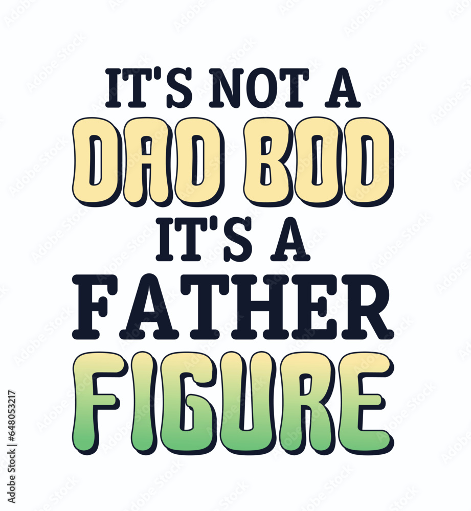 IT'S NOT A DAD BOD IT'S A FATHER FIGURE IT'S NOT A DAD BOD IT'S A ...