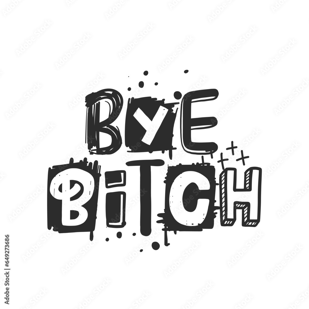 Bye bitch. Urban grunge street art style slogan print with graffiti font. Hipster graphic hand ...