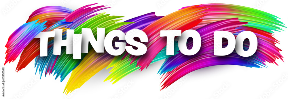Things to do paper word sign with colorful spectrum paint brush strokes ...
