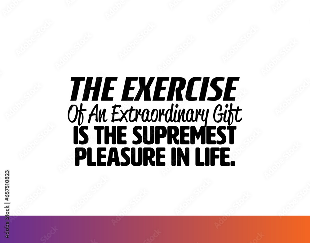 "The Exercise Of An Extraordinary Gift Is The Supremest Pleasure In ...