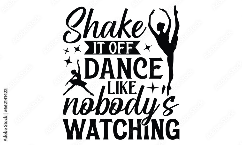 Shake It Off Dance Like Nobody's Watching - Dancing T shirt Design ...
