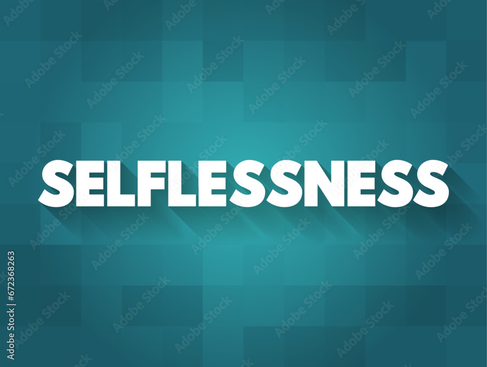 Selflessness - concern more with the needs and wishes of others than ...