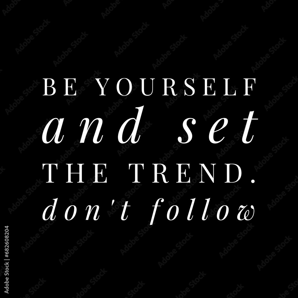 Be yourself and set the trend. Don't follow. Motivational quotes for ...
