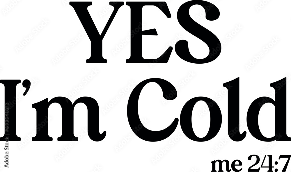 Yes i'm cold me 24/7 Cut File, SVG file for Cricut and Silhouette , EPS ...