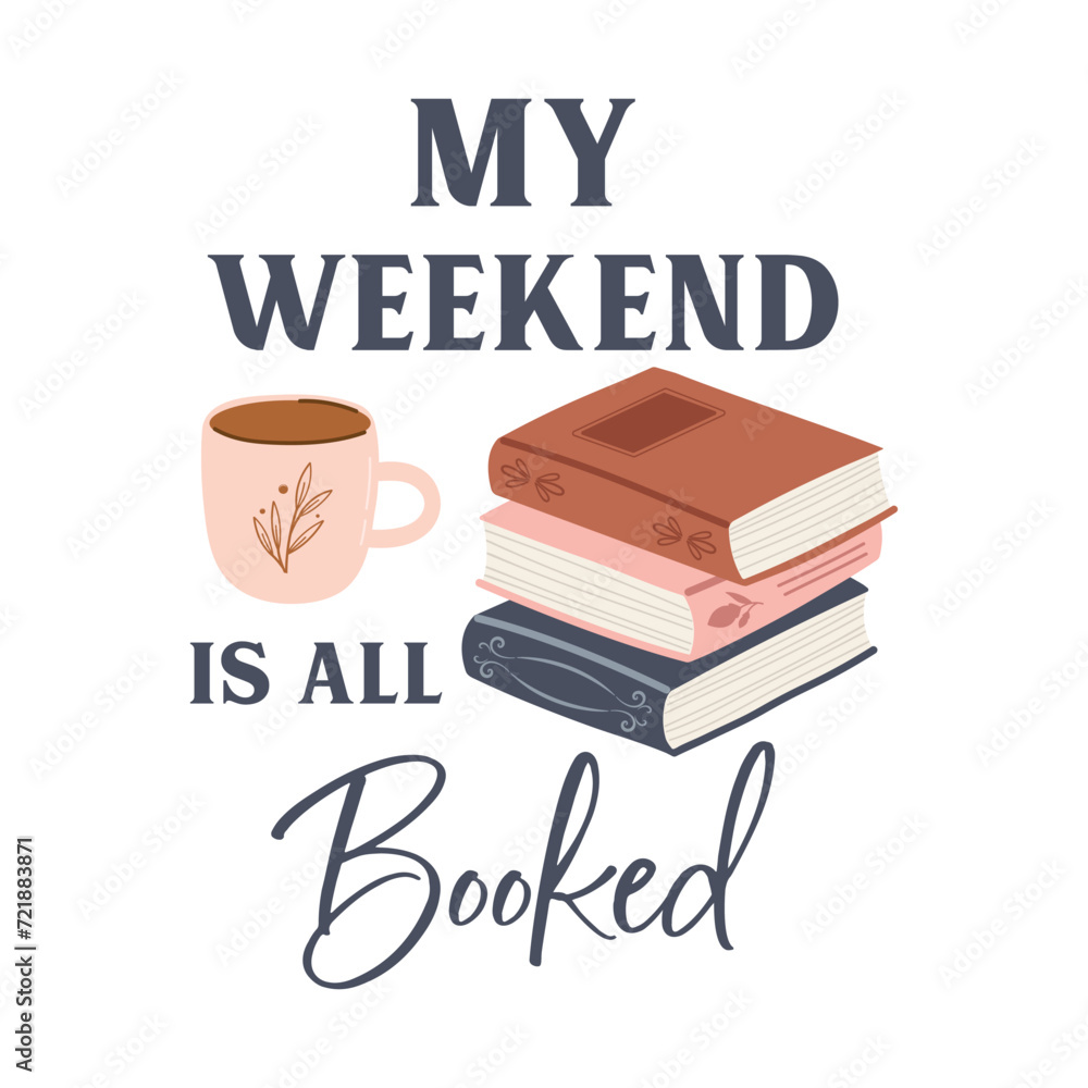 My weekend is all Booked funny slogan inscription. Reading vector quote ...