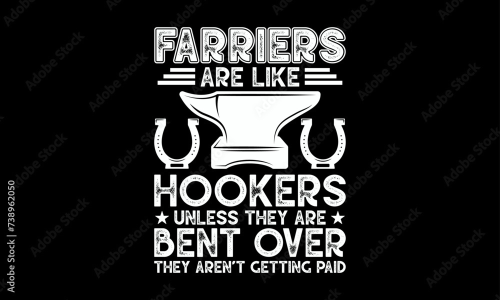 Farriers are like hookers unless they are bent over they aren’t getting ...