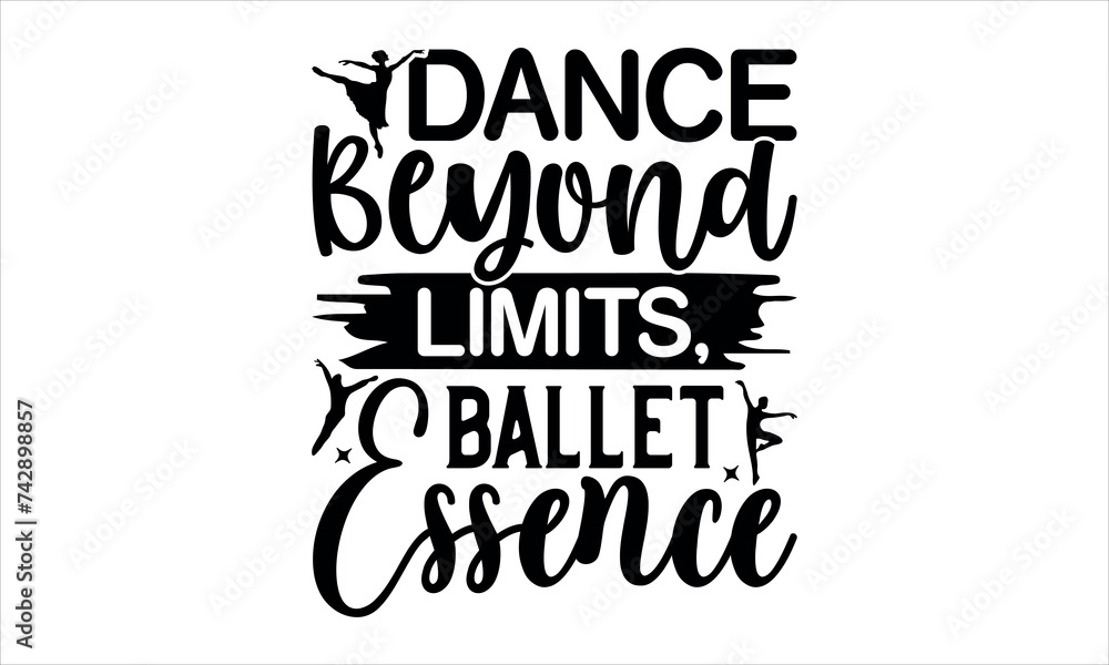 Dance Beyond Limits, Ballet Essence - Dance T-shirt Design, Hand drawn lettering phrase ...