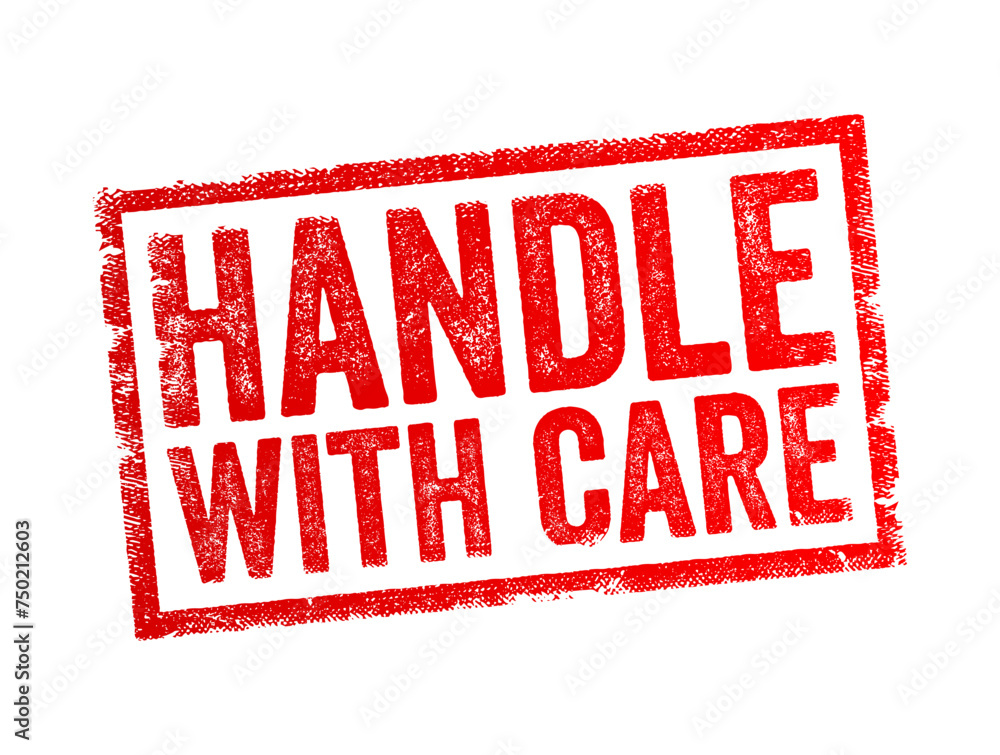Handle with Care is a phrase commonly used on packages or containers to ...