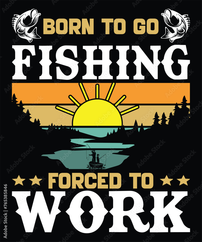 Born to Go Fishing, Forced to Work Hunting Fish - Inspirational Quotes ...