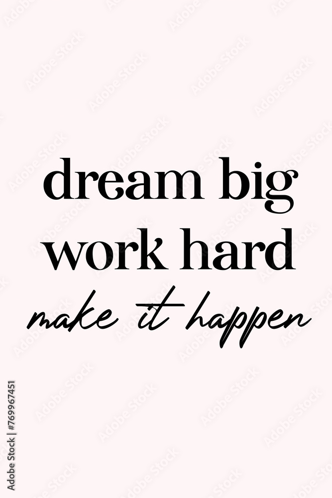 Dream big, work hard, make it happen quotes. Printable motivational ...