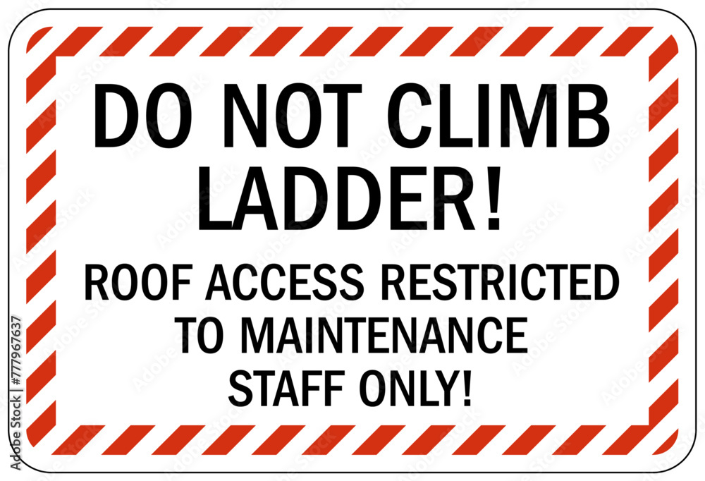 Ladder safety sign do not climb ladder. Roof access restricted to ...