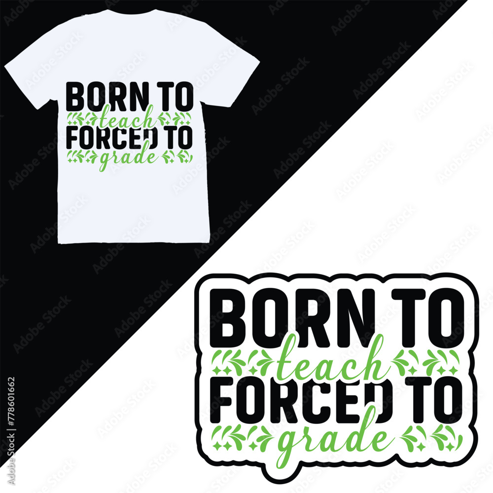 Born to teach forced to grade - Teacher T Shirt Design, Modern ...