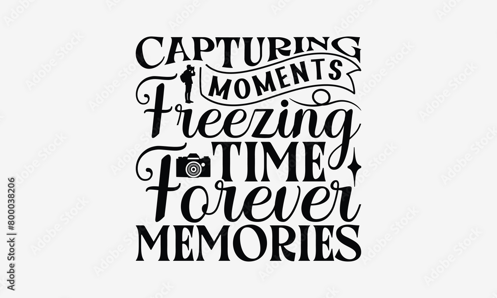 Capturing Moments Freezing Time Forever Memories - Photography T- Shirt ...