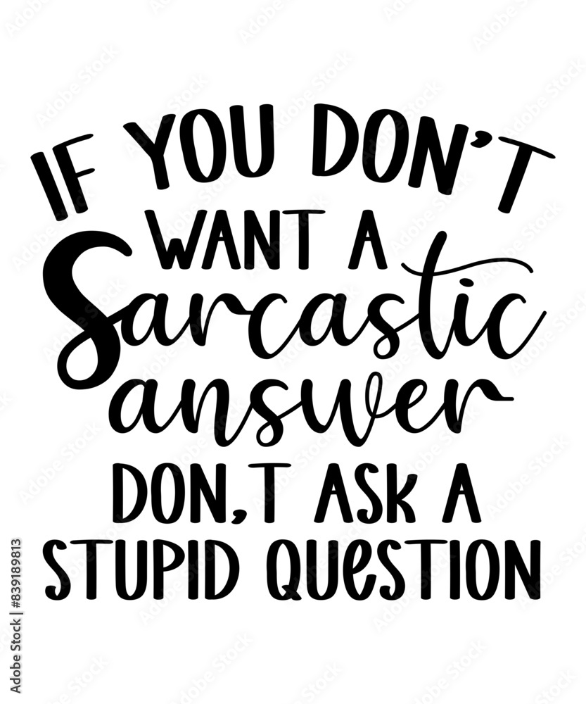 if you don,t want a sarcastic answer don,t ask a stupid question t ...