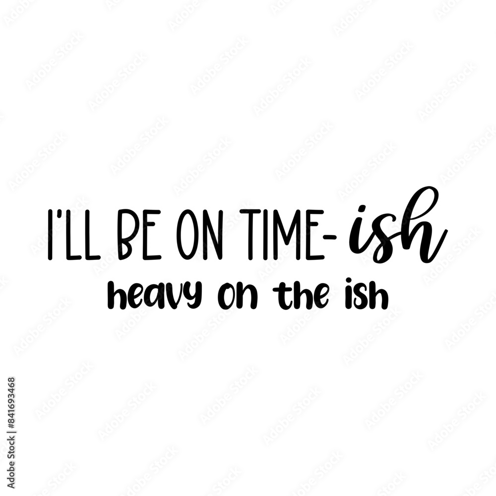 Vetor de I'LL BE ON TIME-ISH heavy on the ish, Feeling kinda idgaf-ish ...