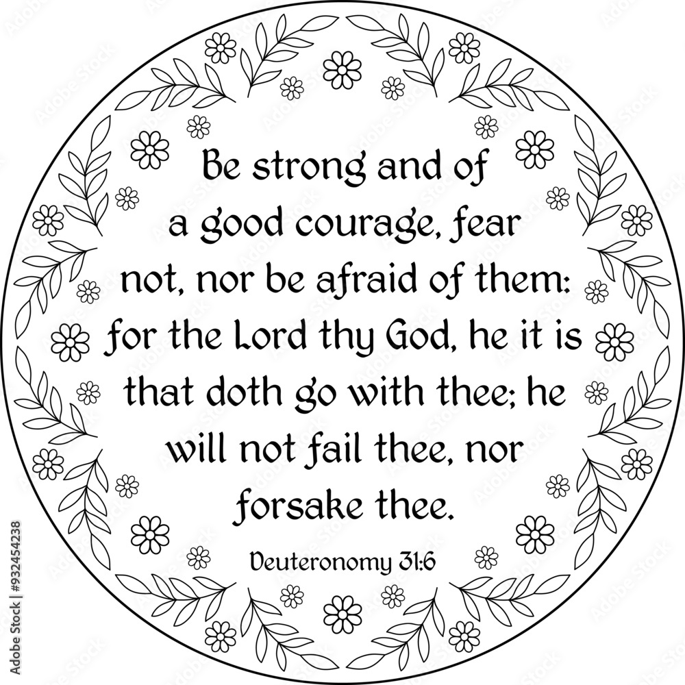 Deuteronomy 31:6 "Be strong and of a good courage, fear not, nor be ...