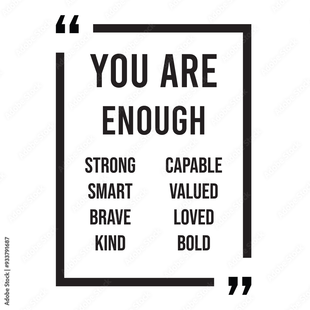 You are enough strong, smart, brave, kind, capable, valued, loved, bold ...