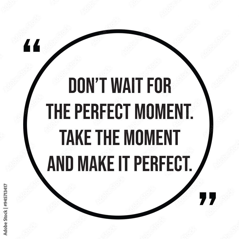 Don't wait for the perfect moment, take the moment and make it perfect, inspirational design ...